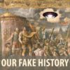 Our Fake History – Historical Myths Relished and Ruined!